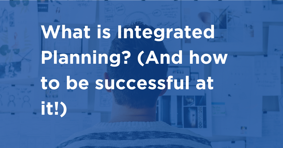 What is Integrated Planning? (And How to be Successful at it!)
